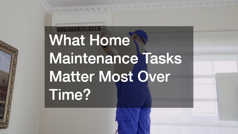 What Home Maintenance Tasks Matter Most Over Time? - Best Practices At Home